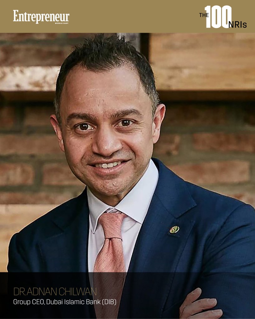The 100 NRIs – 2026: Dr. Adnan Chilwan, Group CEO, Dubai Islamic Bank ...